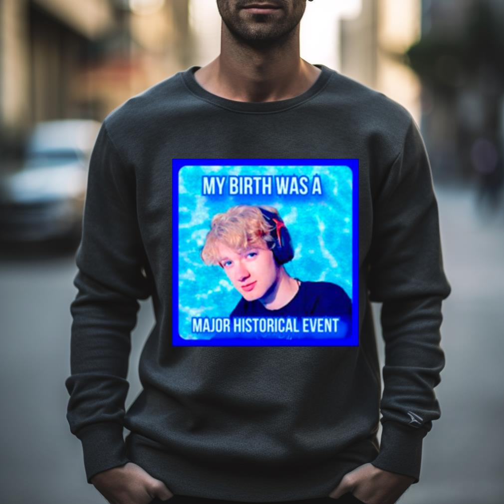 My Birth Was A Major Historical Event Shirt Hersmiles