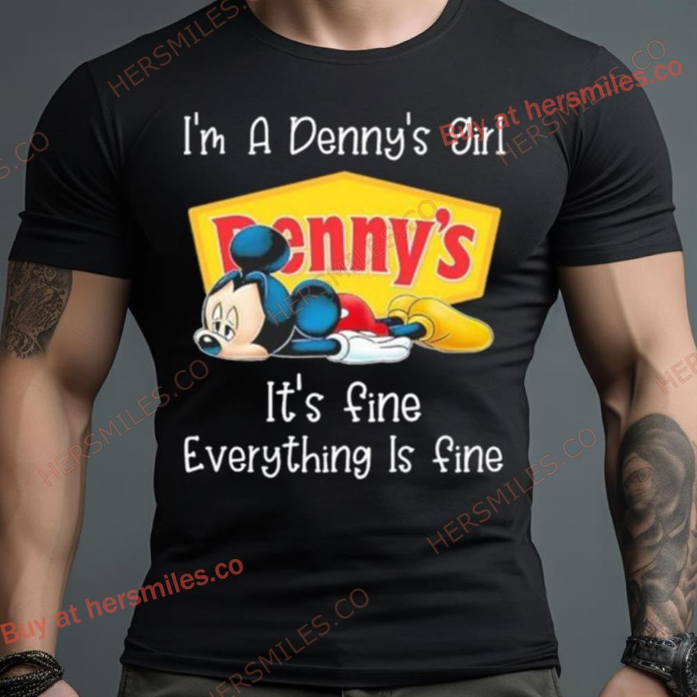 Mickey Mouse I’M A Denny’S Girl It’S Fine Everything Is Fine Shirt - Hersmiles