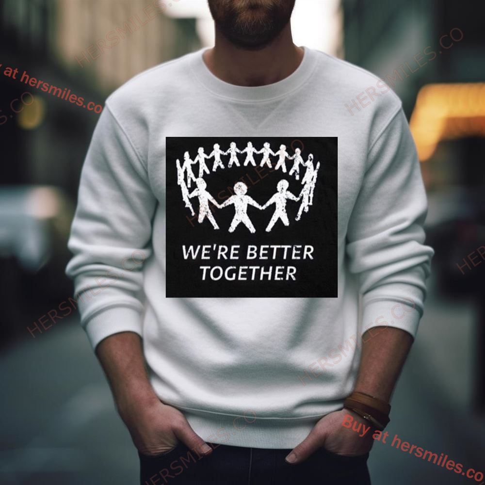 We’Re Better Together Shirt - Hersmiles
