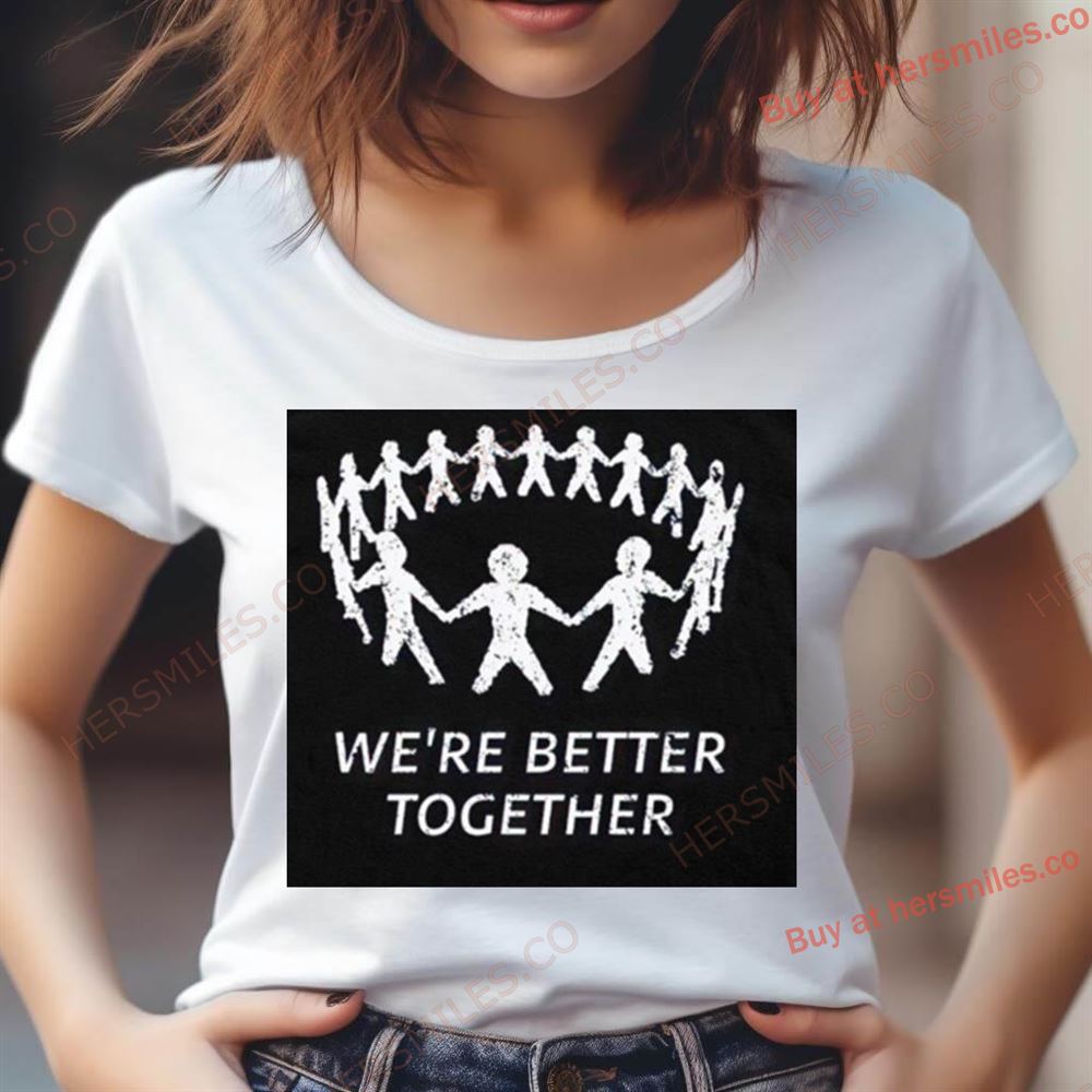We’Re Better Together Shirt - Hersmiles